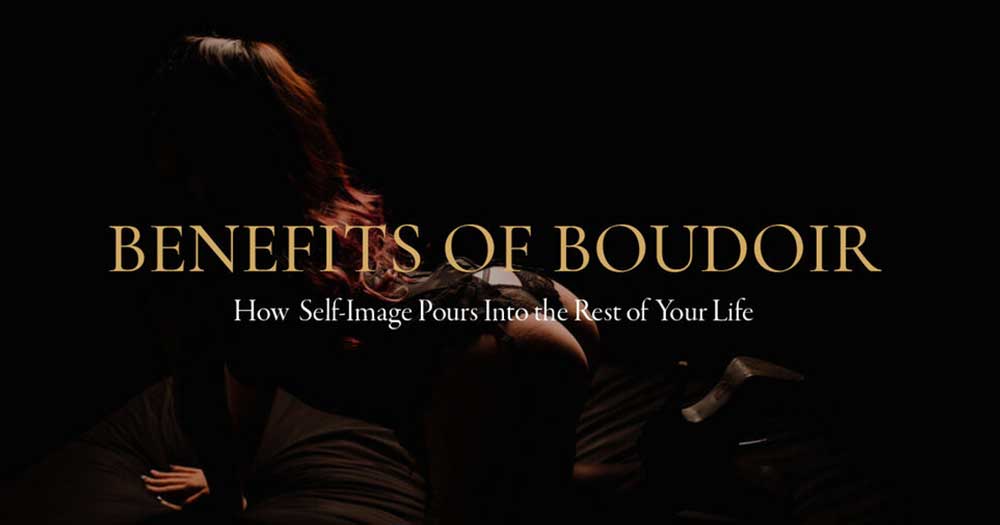 5 Benefits of Boudoir: How Self-Image Pours Into the Rest of Your Life ...